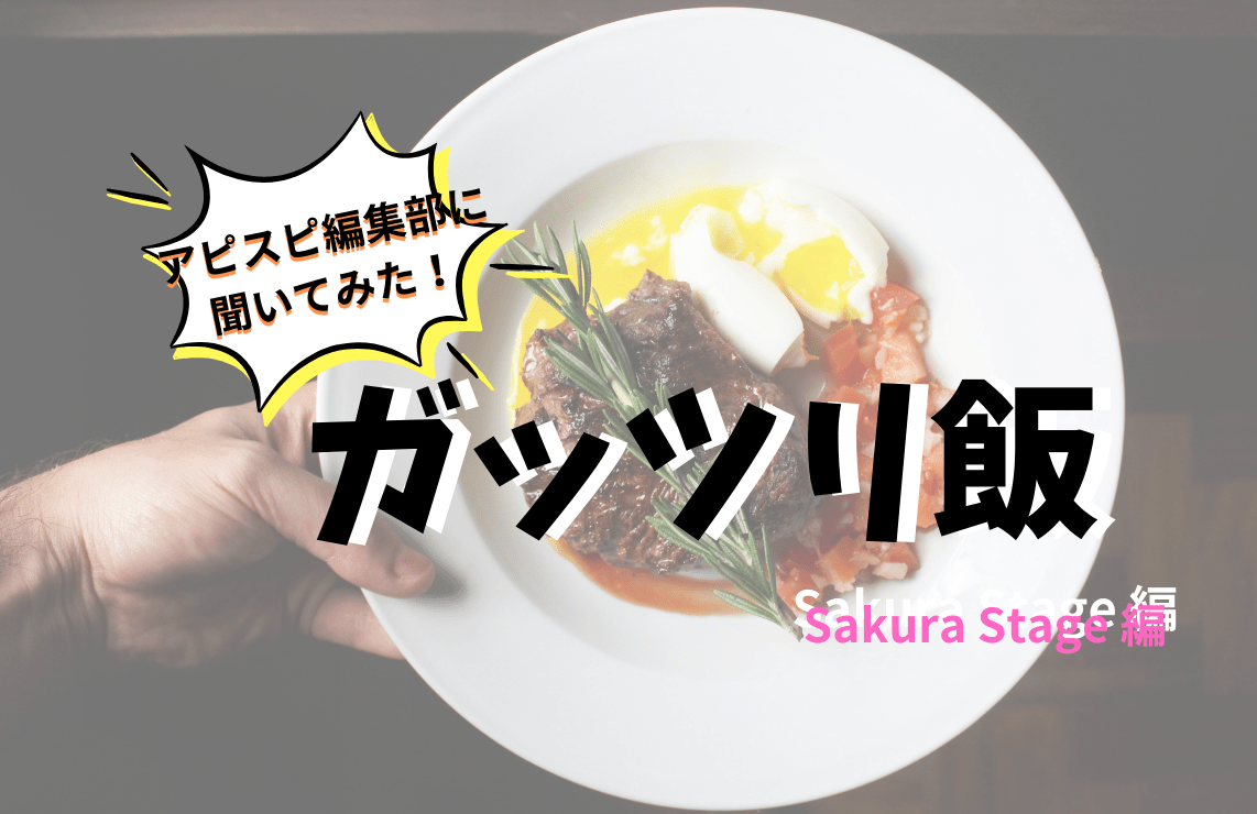 編集部的！ガッツリ飯はこれだ！ Sakura Stage編 | ⬢ Appirits spirits
